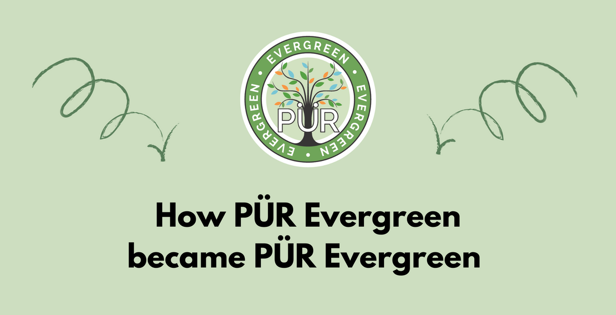 How PÜR Evergreen got its Name