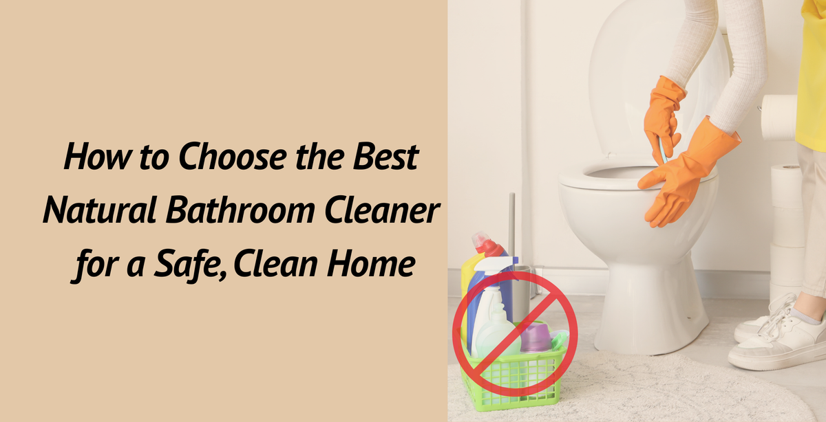 How to Choose the Best Natural Bathroom Cleaner for a Safe, Clean Home ...