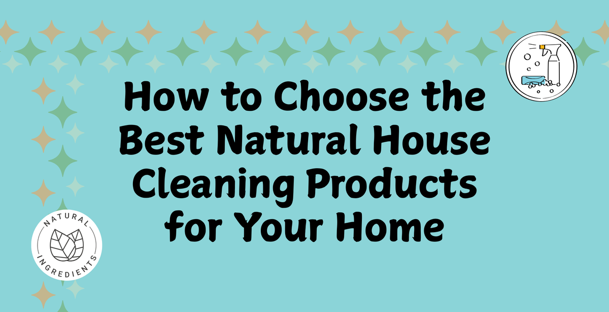 How to Choose the Best Natural House Cleaning Products for Your Home ...